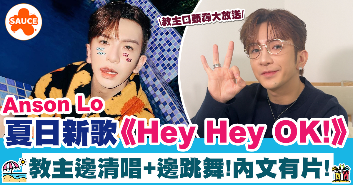 AnsonLo新歌 | Anson Lo夏日新歌《Hey Hey OK!》、內文有片即睇教主邊清唱+邊跳舞！ | SAUCE - 為生活加一點味道